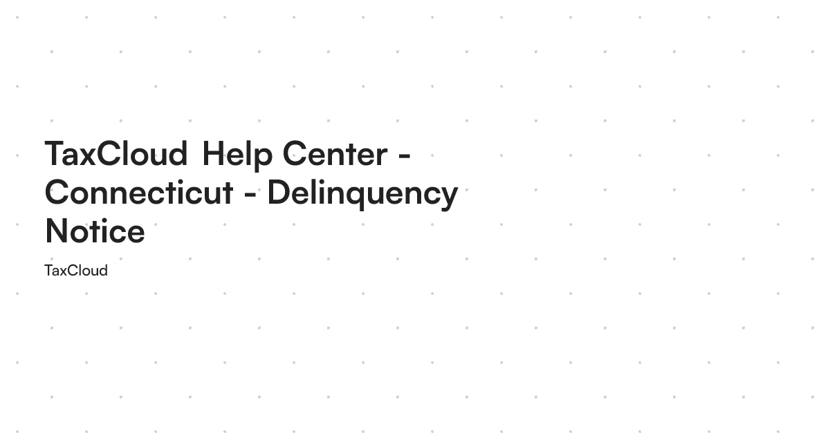 TaxCloud Help Center - Connecticut - Delinquency Notice