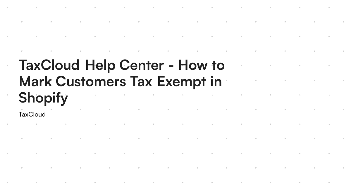 TaxCloud Help Center - How to Mark Customers Tax Exempt in Shopify