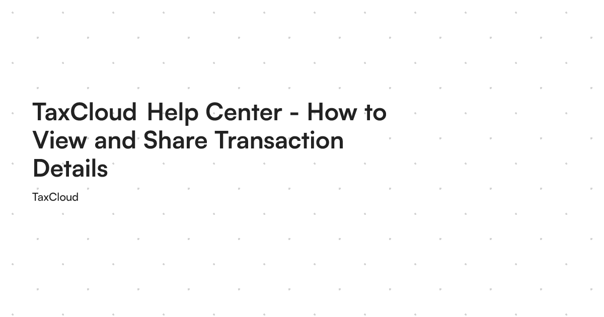TaxCloud Help Center - How to View and Share Transaction Details